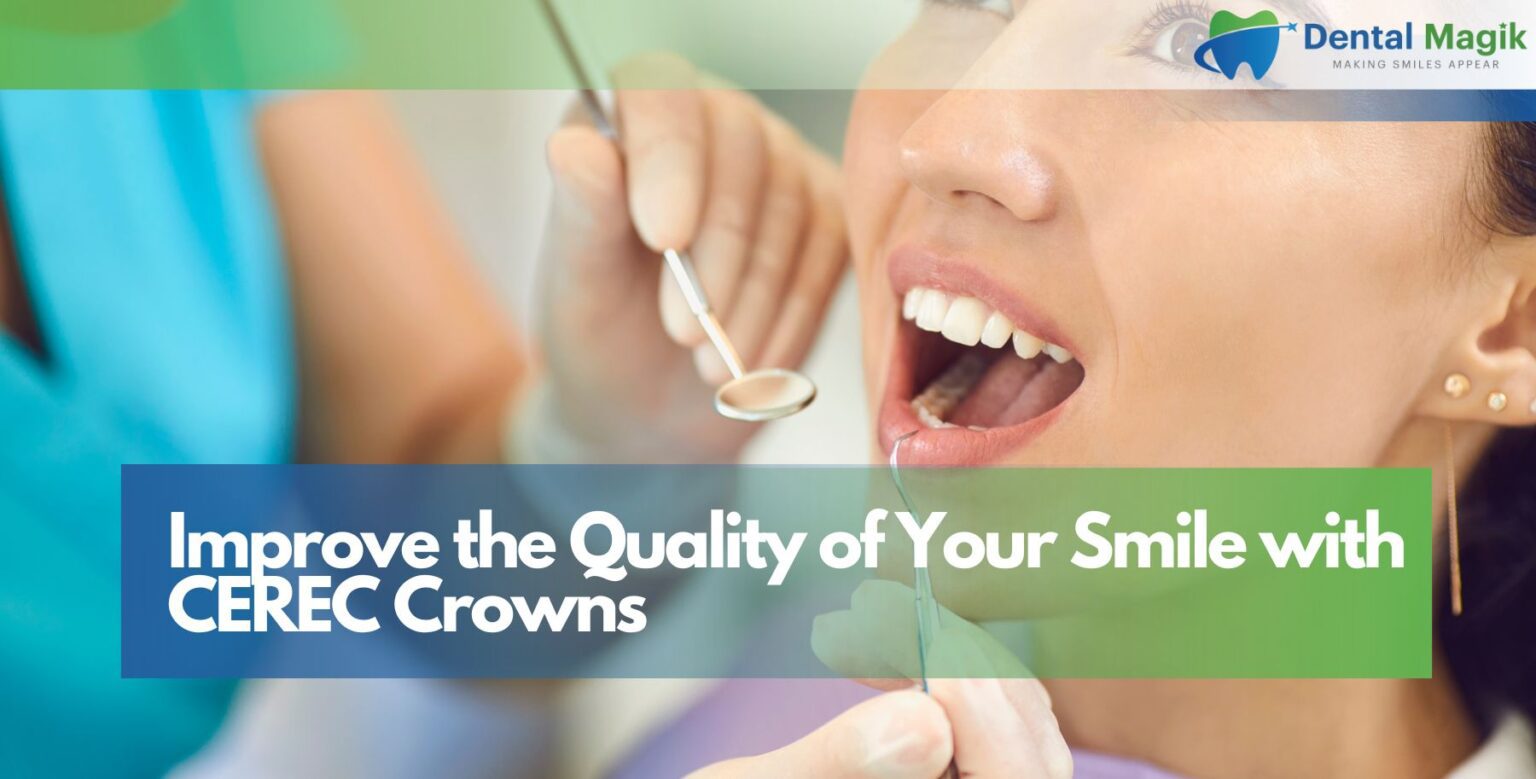 Improve the Quality of Your Smile with CEREC Crowns | Dental Magik