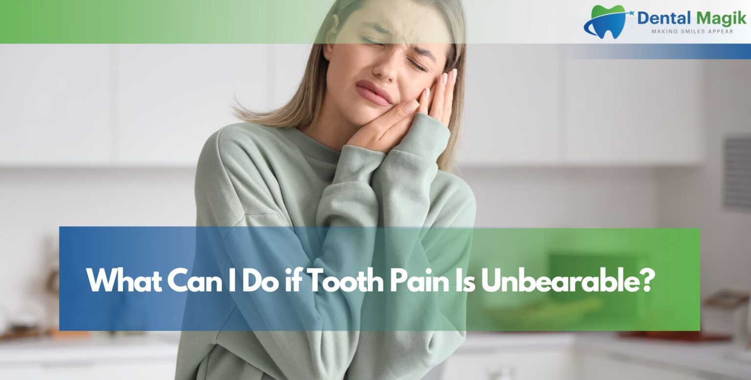 What Can I Do if Tooth Pain Is Unbearable? | Dental Magik